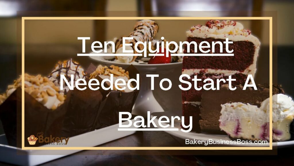 Ten Equipment Needed To Start A Bakery | Bakery Business Boss