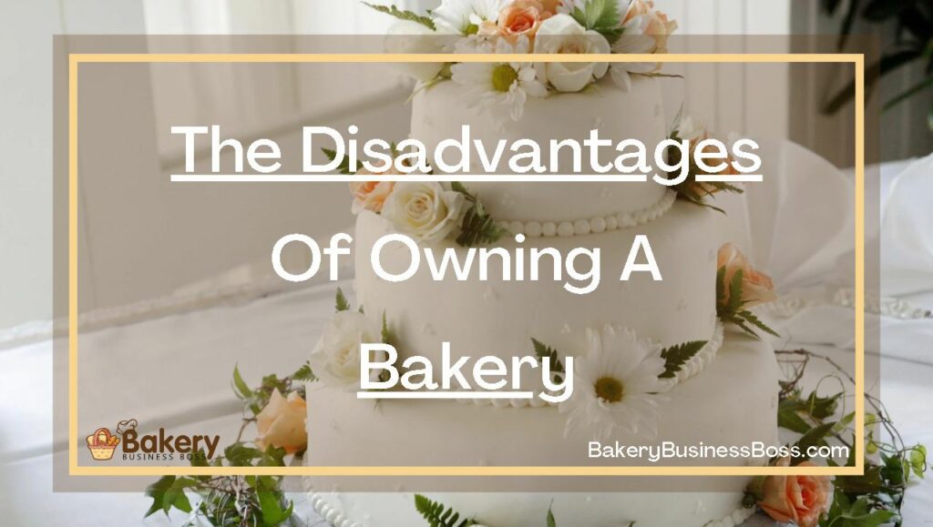 The Disadvantages Of Owning A Bakery | Bakery Business Boss