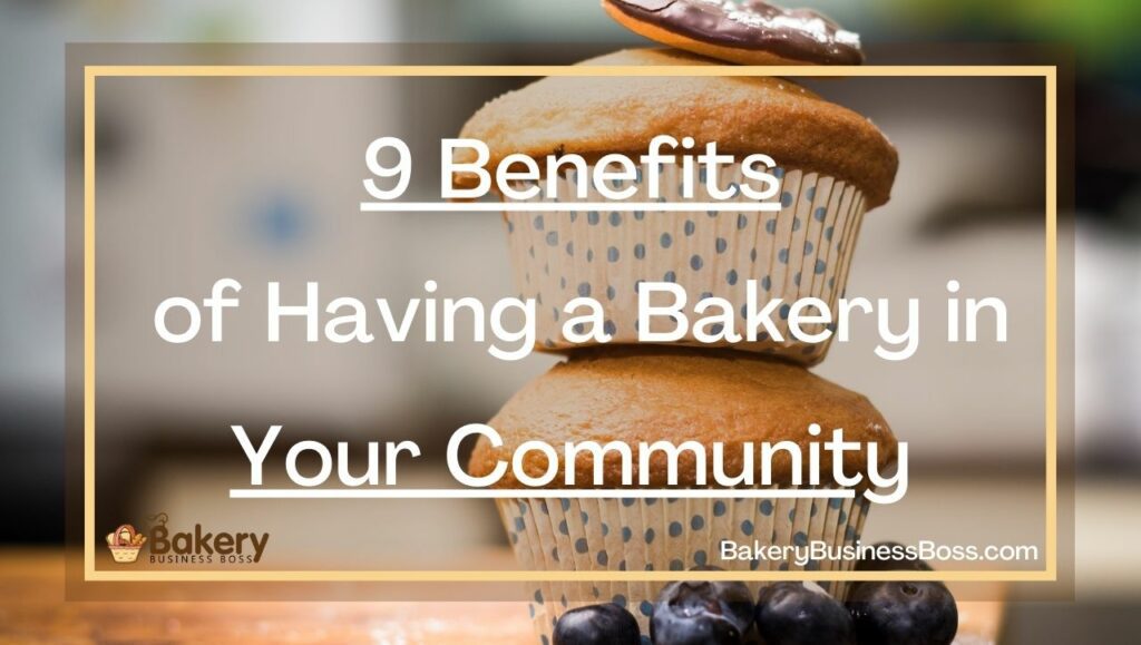 9 Benefits of Having a Bakery in Your Community | Bakery Business Boss