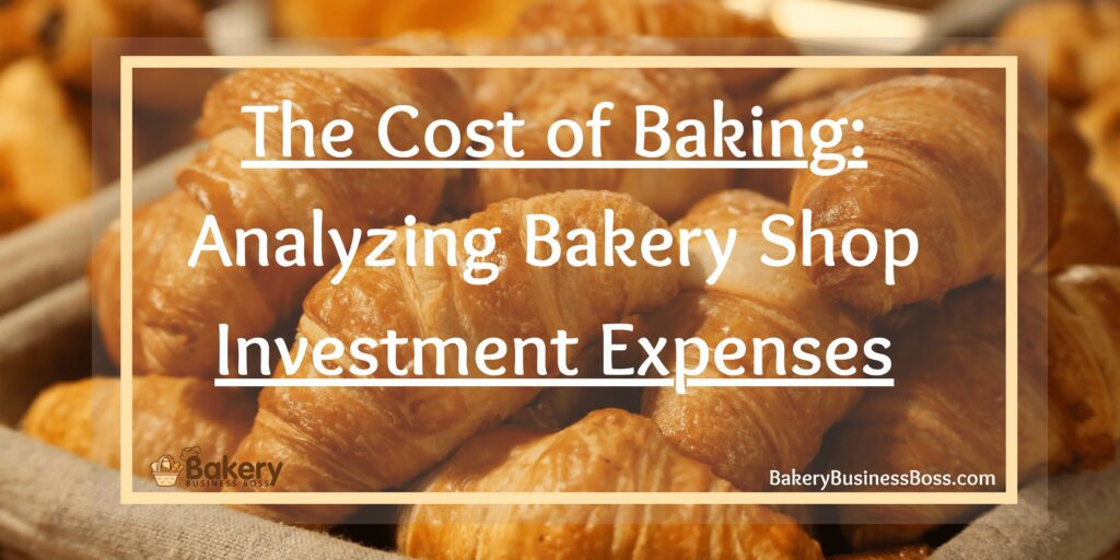 The Cost of Baking: Analyzing Bakery Shop Investment Expenses | Bakery ...