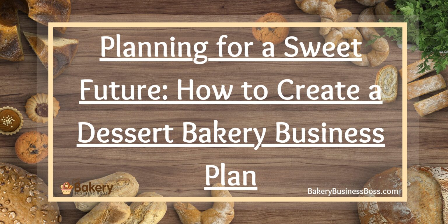 Planning for a Sweet Future: How to Create a Dessert Bakery Business ...