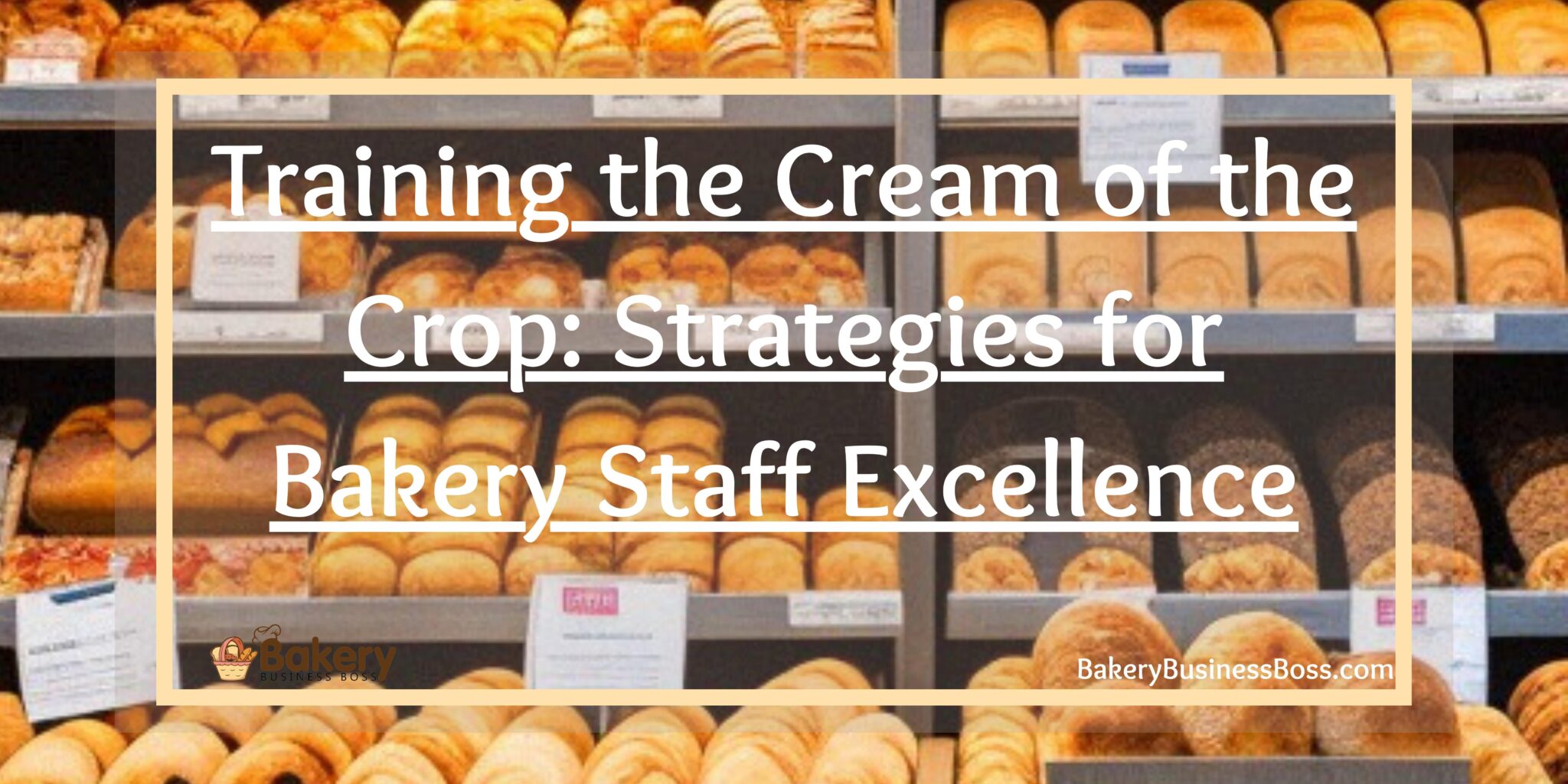 Training the Cream of the Crop: Strategies for Bakery Staff Excellence ...
